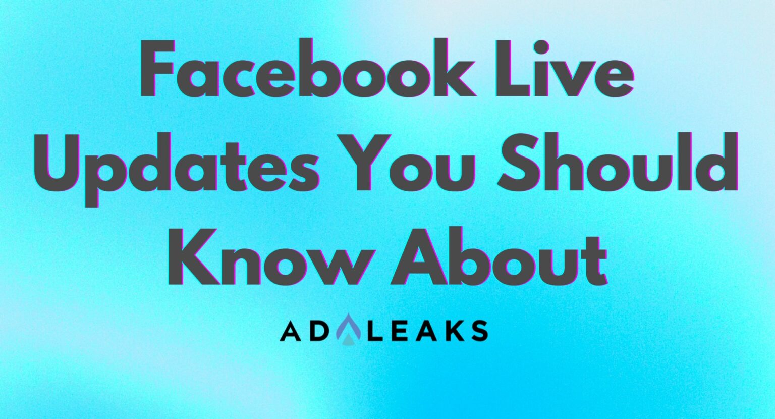 Facebook Live Updates You Should Know About | AdLeaks