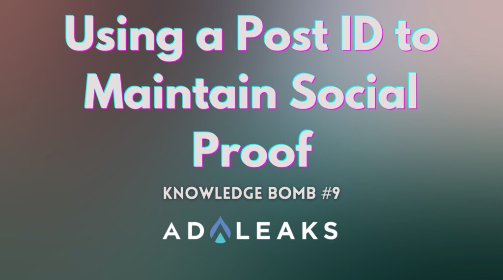 Using a Post ID to Maintain Social Proof - Knowledge Bomb #9 | AdLeaks